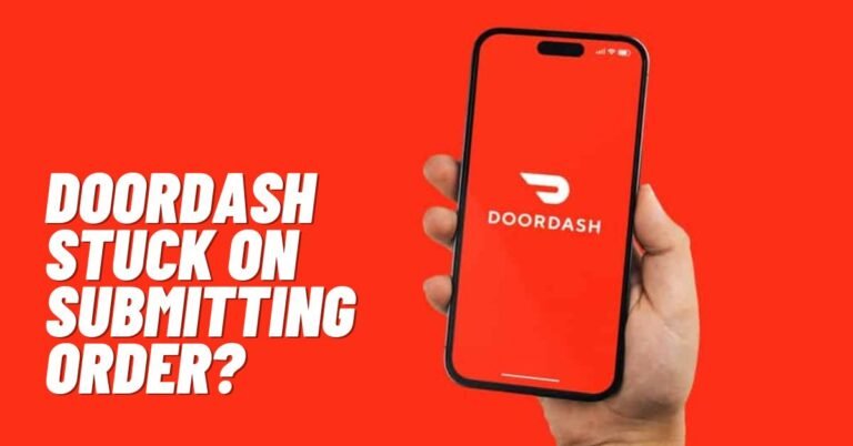 DoorDash Stuck on Submitting Order? Here’s Fix! [2024] - ViralTalky