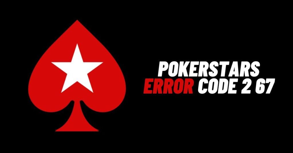 Fix: PokerStars Error Code 2 67 [2024] - ViralTalky