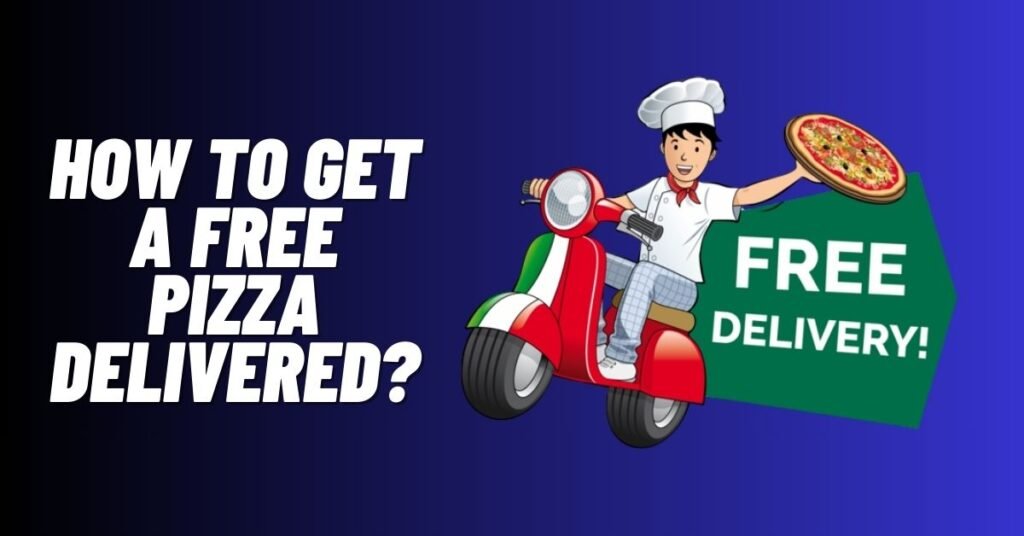 How to Get a Free Pizza Delivered? [2024] - ViralTalky